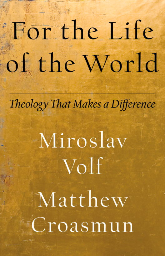 Book Review: For the Life of the World (Miroslav Volf/Matthew Croasmun ...