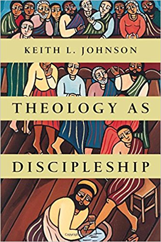 Book Review: Theology as Discipleship (Keith Johnson) – spoiledmilks